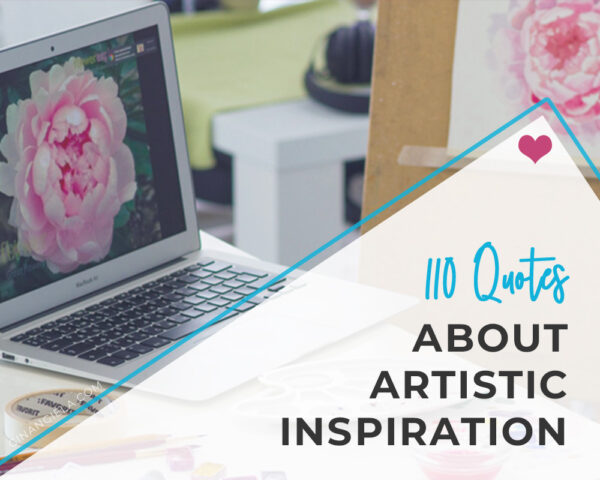 110 Quotes About Artistic Inspiration To Keep You Going!