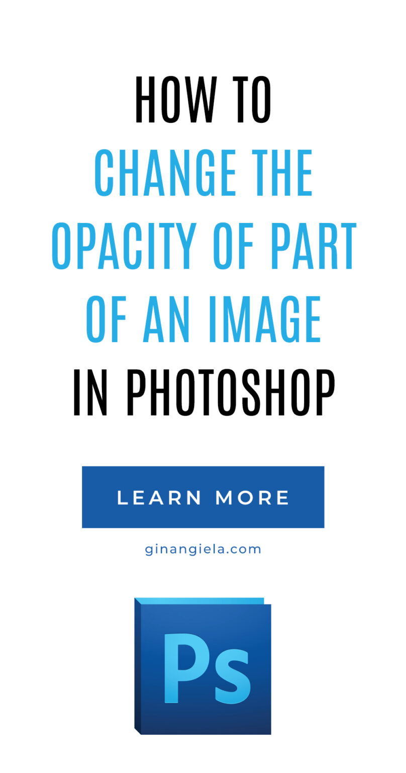 How To Change The Opacity Of Part Of An Image In Photoshop